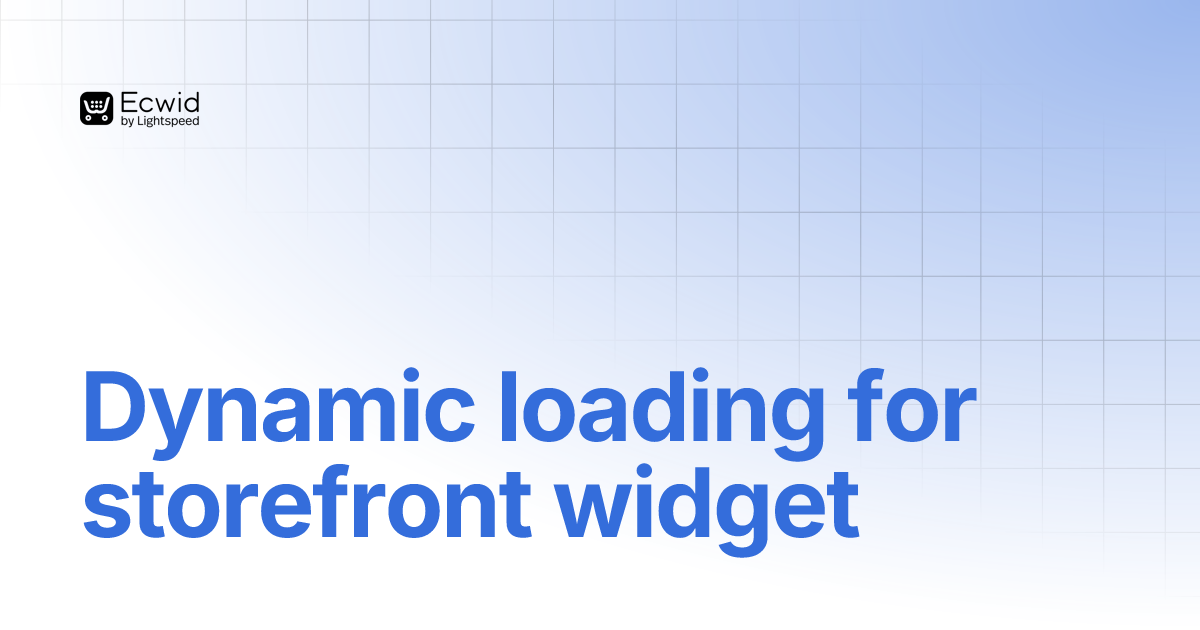 Dynamic loading for storefront widget | REST API Reference | Ecwid Documentation