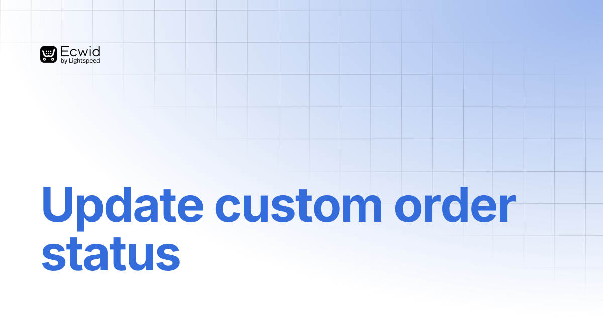 Update custom order status | REST API Reference | Ecwid Documentation