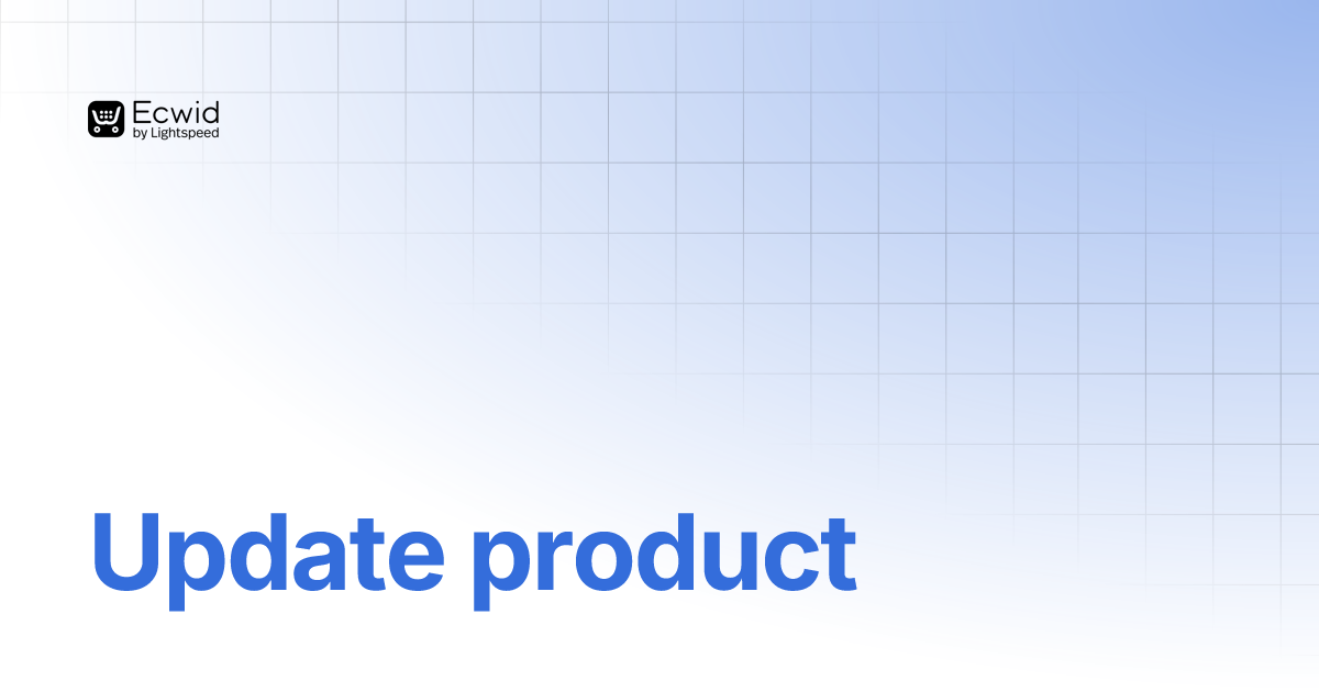 Update product | Ecwid Documentation