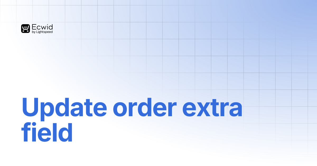 Update order extra field | Ecwid Documentation