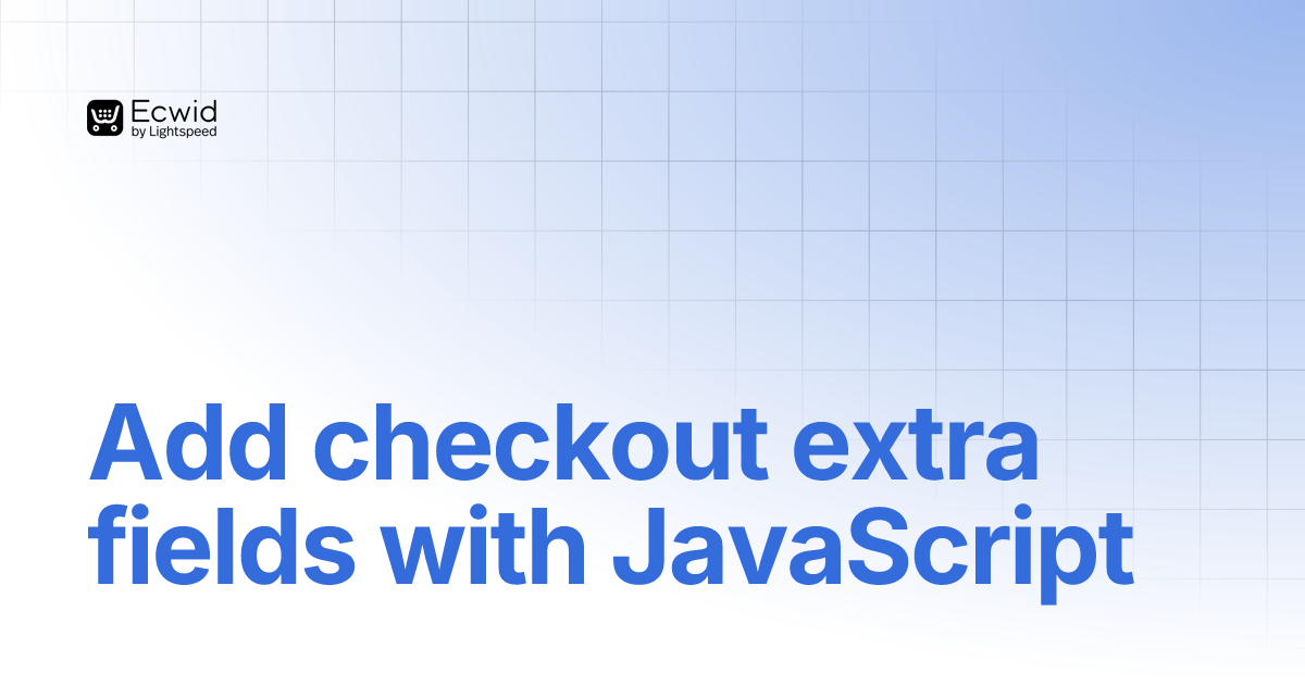 Add checkout extra fields with JavaScript | Ecwid Documentation