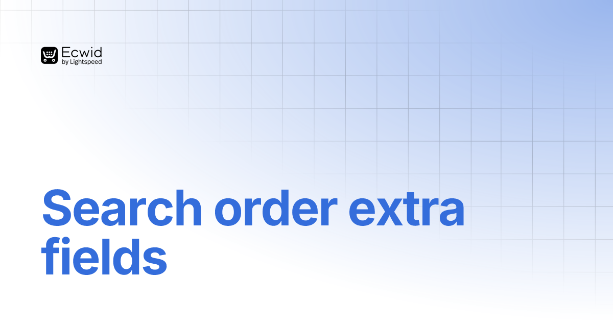 Search order extra fields | Ecwid Documentation