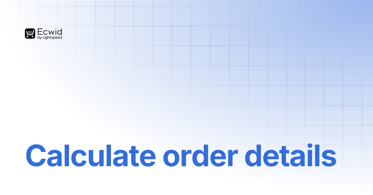 Calculate order details | Ecwid Documentation
