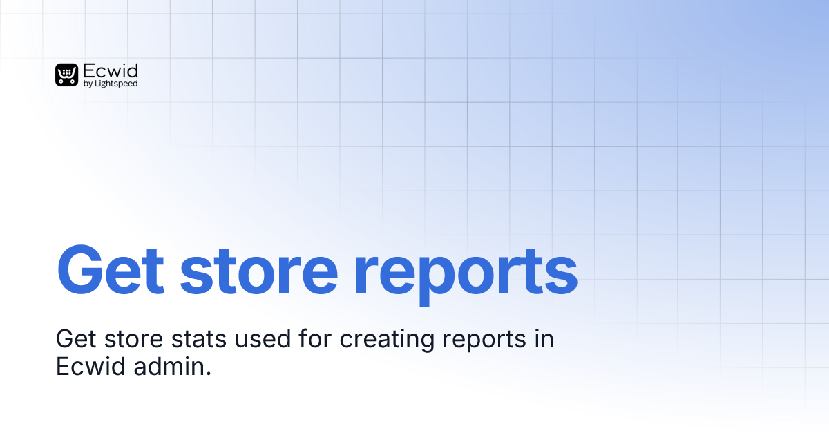 Get store reports | REST API Reference | Ecwid Documentation