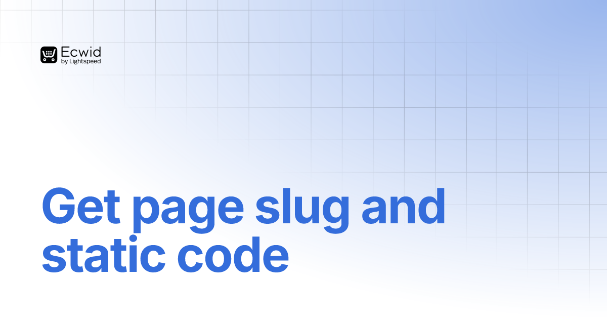 Get page slug and static code | REST API Reference | Ecwid Documentation