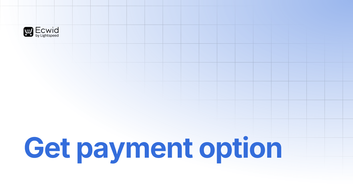 Get payment option | REST API Reference | Ecwid Documentation