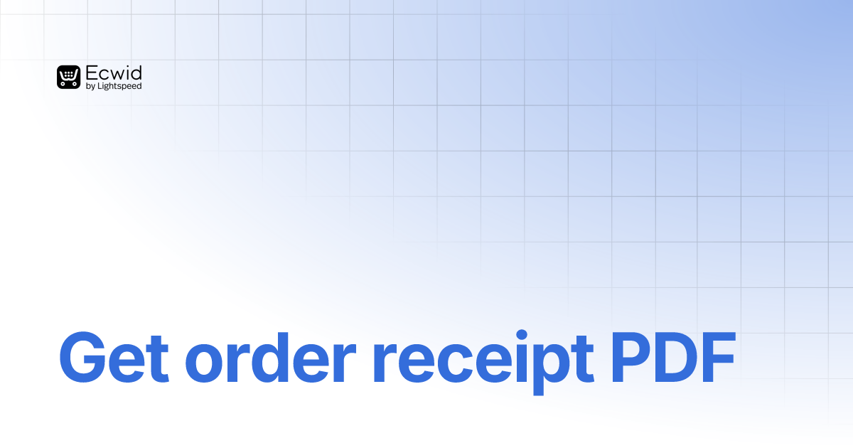 Get order receipt PDF | Ecwid Documentation
