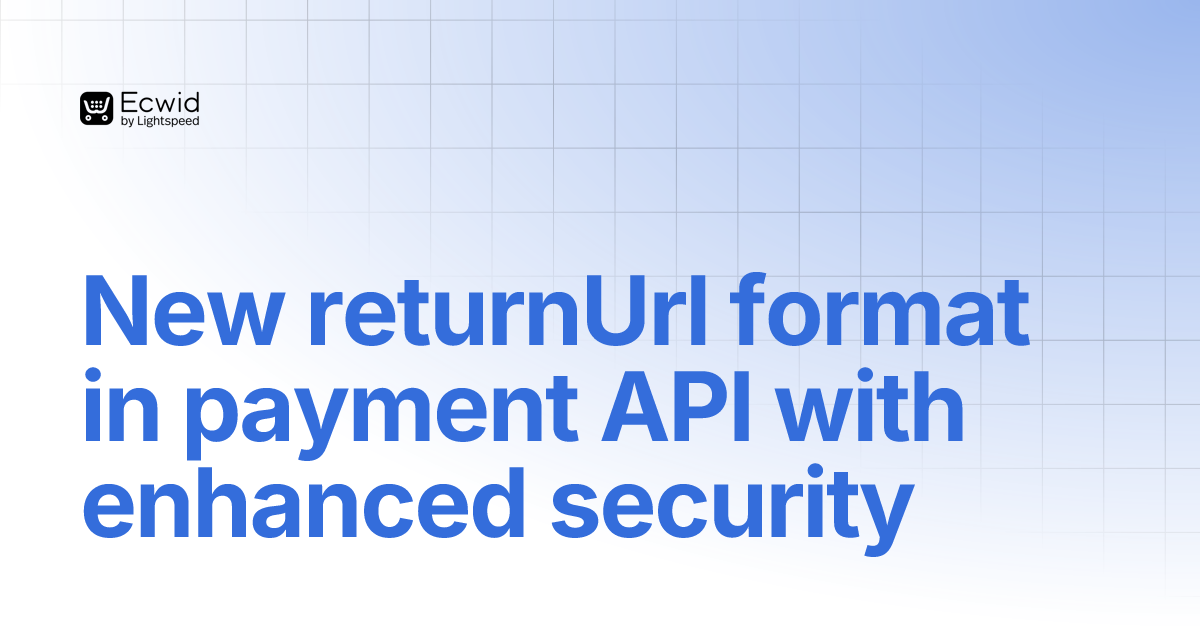 New returnUrl format in payment API with enhanced security | Ecwid ...