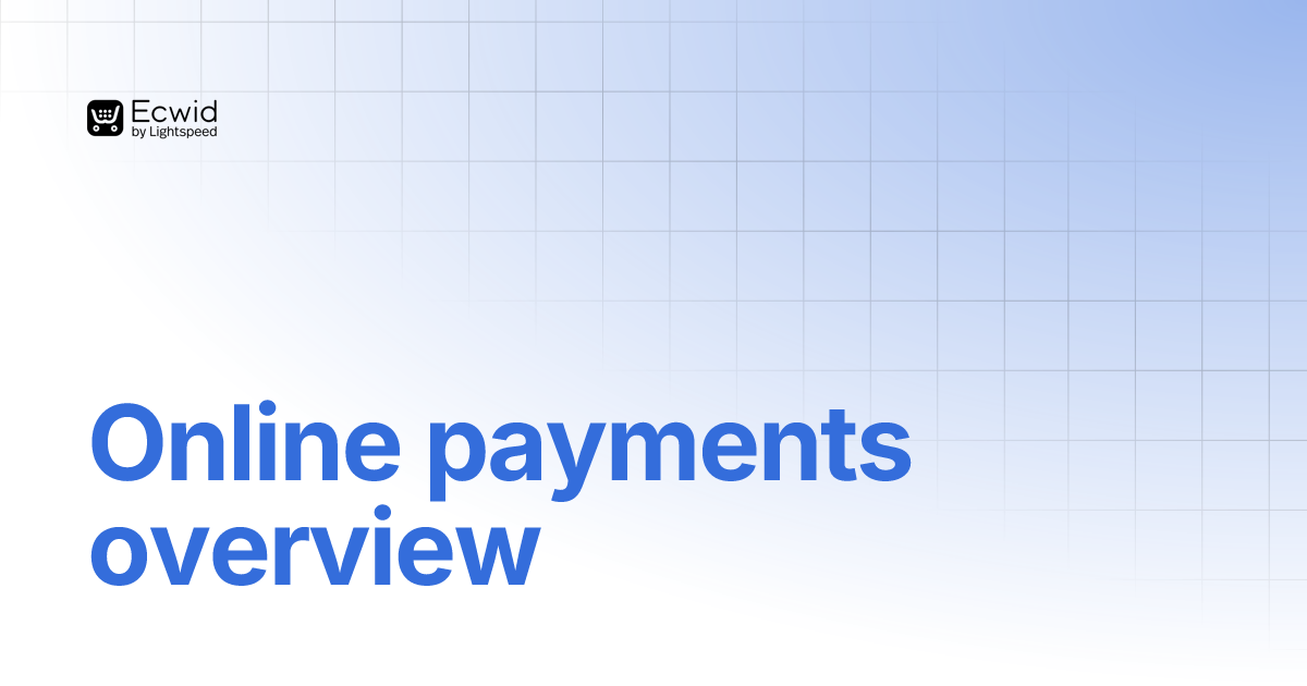 Online payments overview | Guides | Ecwid Documentation