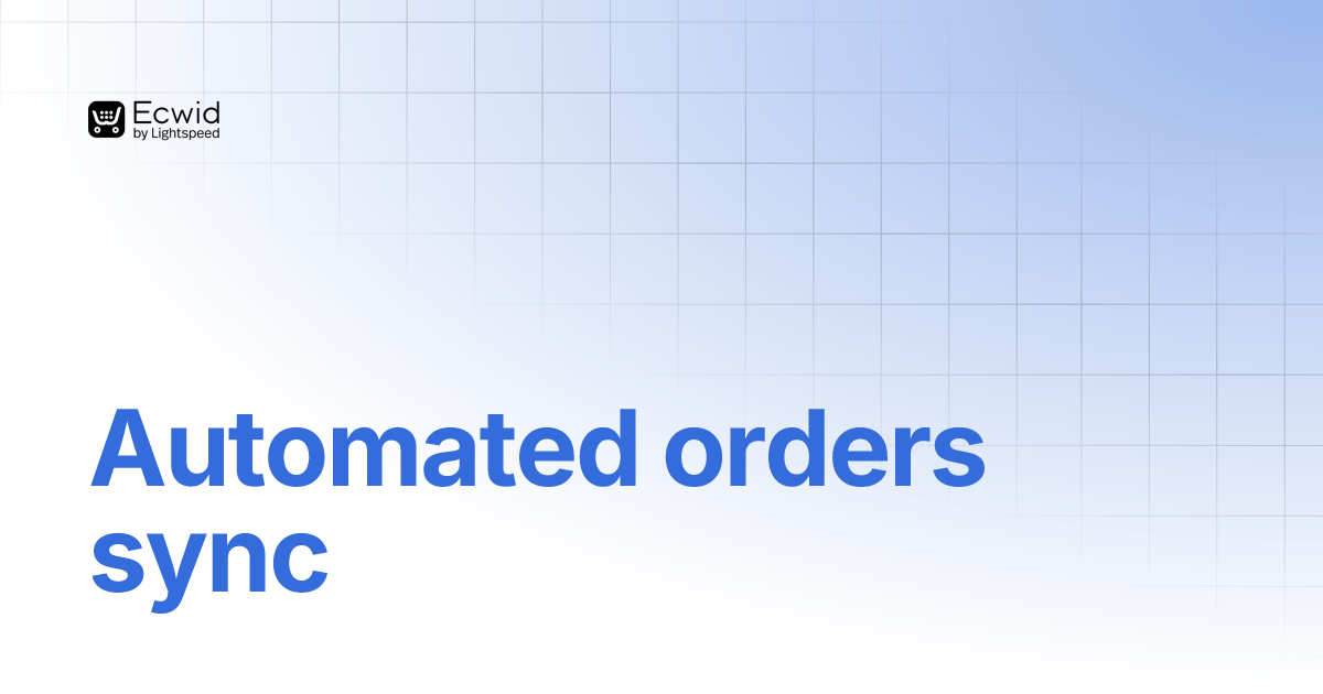 Automated orders sync | Guides | Ecwid Documentation