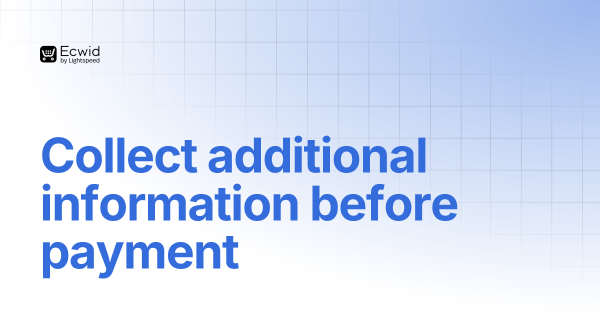 Collect additional information before payment | Ecwid Documentation