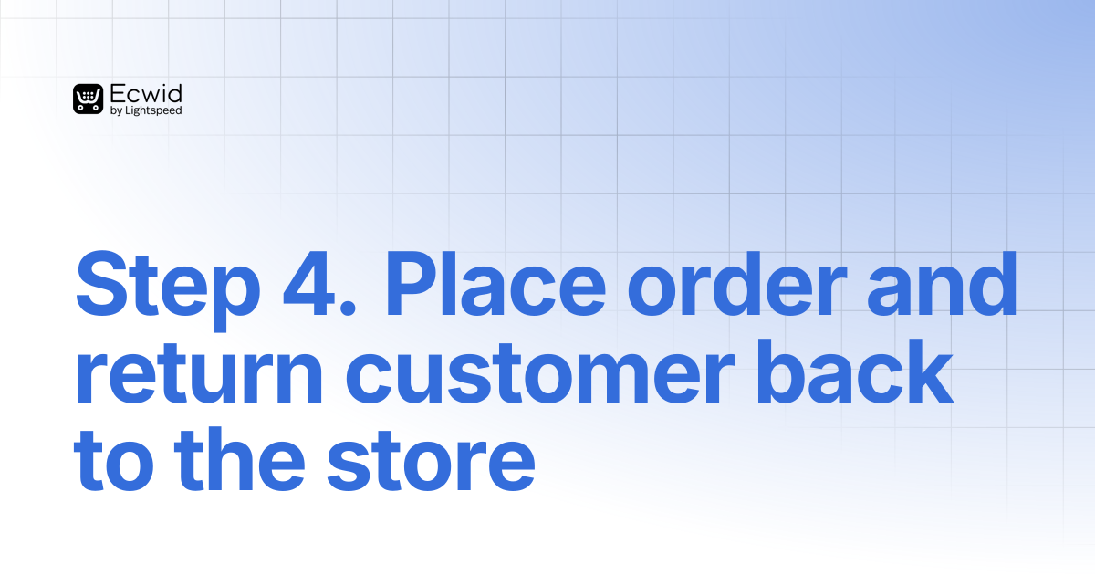 Step 4. Place order and return customer back to the store | Guides ...