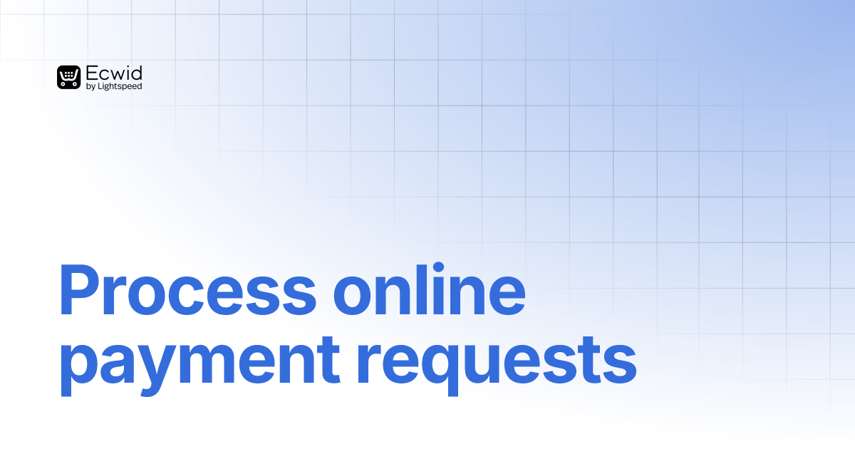 Process online payment requests | Guides | Ecwid Documentation