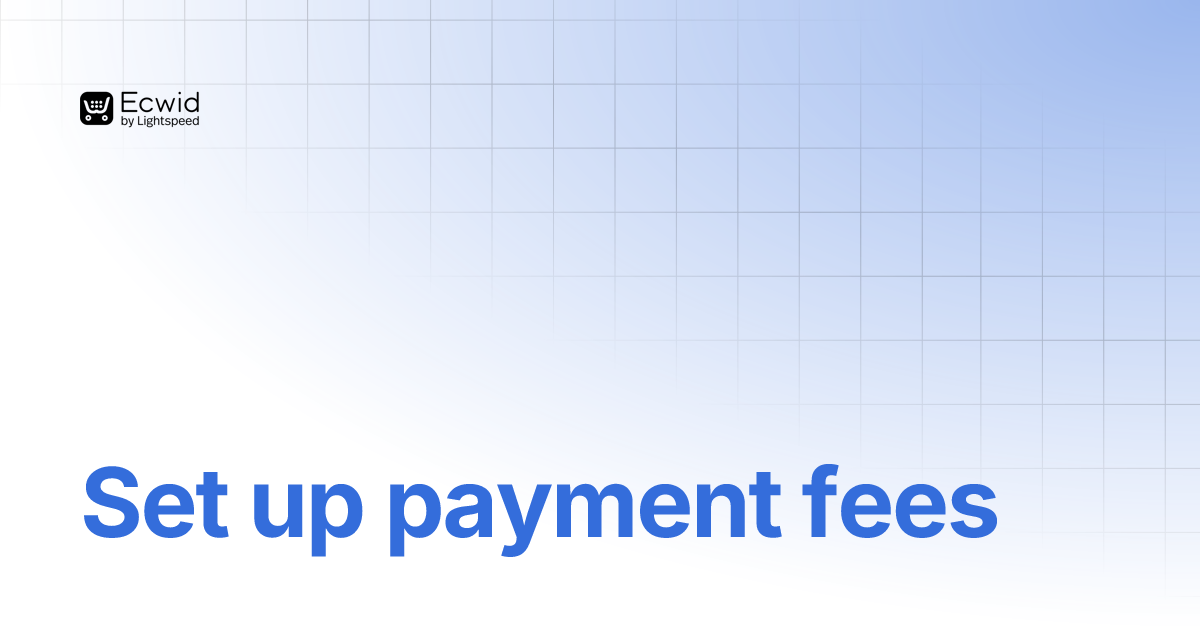 Set up payment fees | Guides | Ecwid Documentation