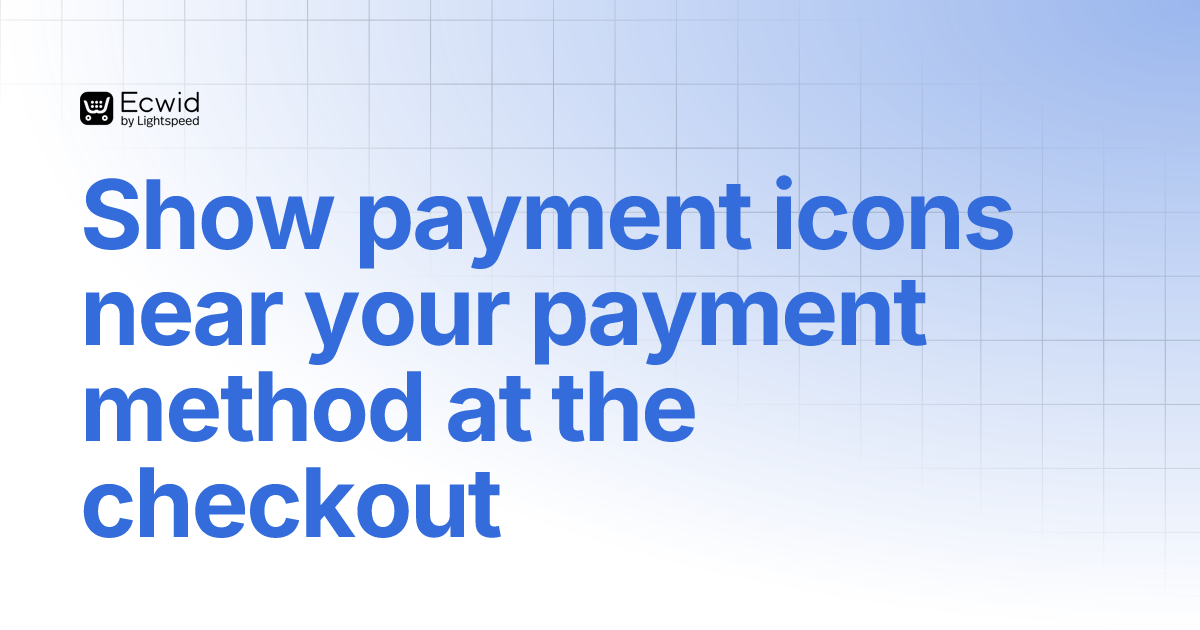 Show payment icons near your payment method at the checkout | Guides | Ecwid Documentation