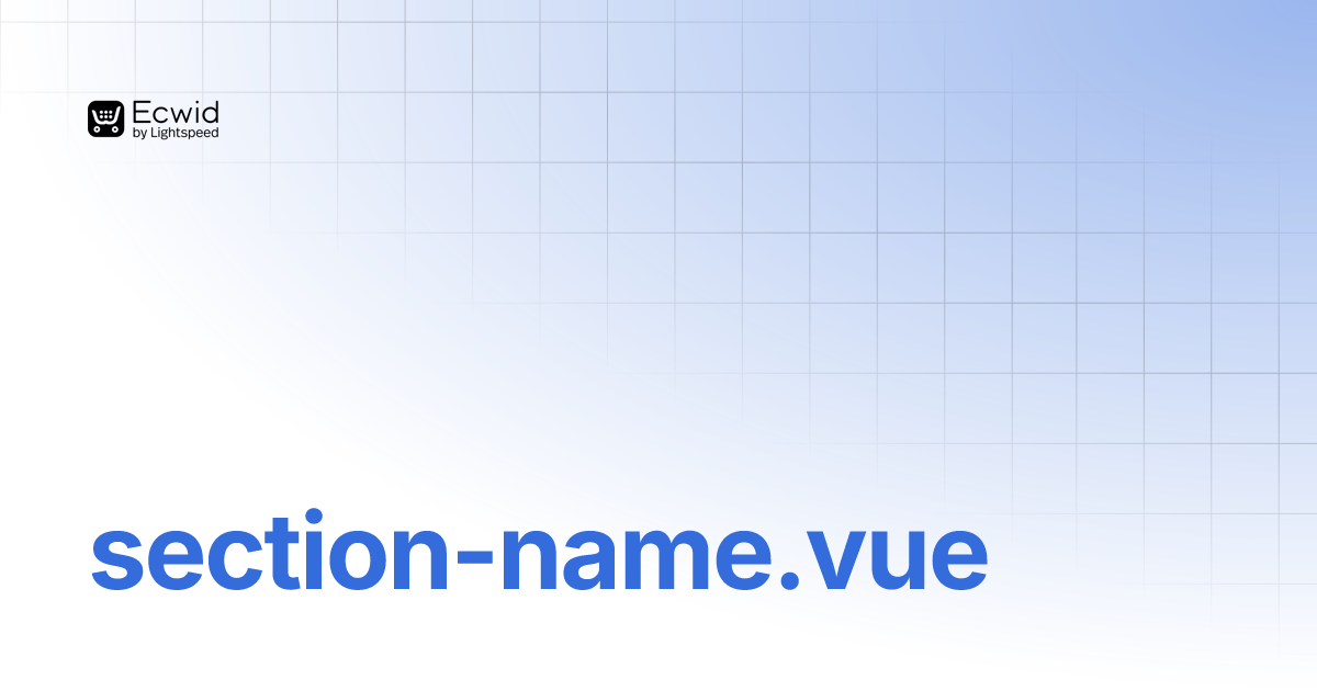 section-name.vue | Ecwid Documentation