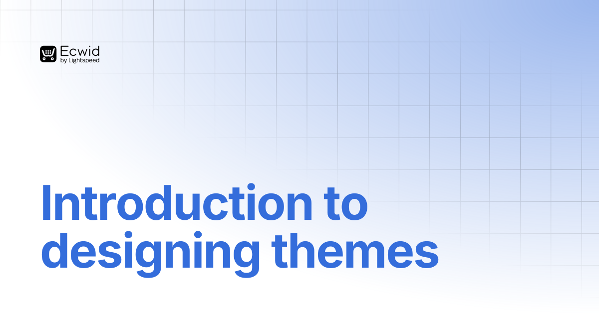 Introduction to designing themes | Site Themes | Ecwid Documentation