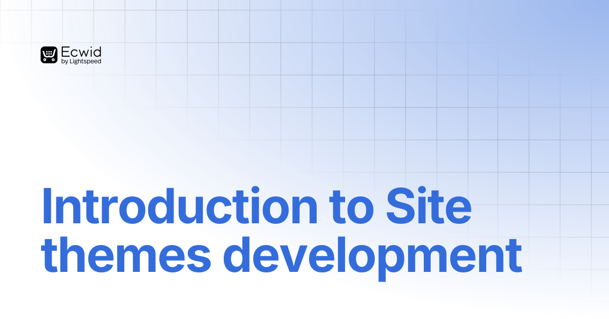 Introduction to Site themes development | Site Themes | Ecwid Documentation