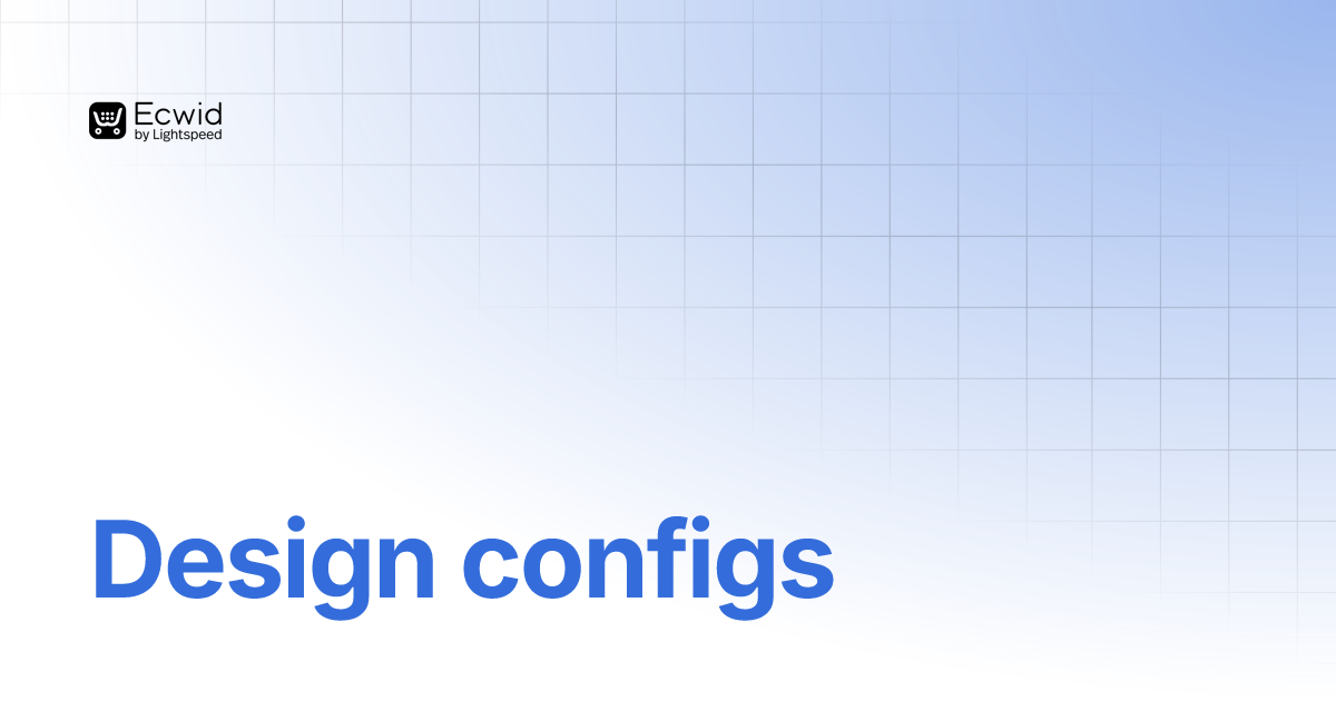 Design configs | Storefronts (JS API) | Ecwid Documentation