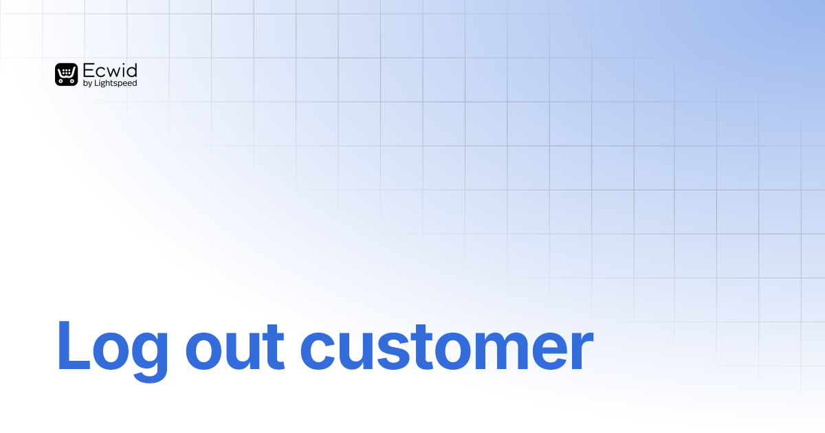 Log out customer | Storefronts (JS API) | Ecwid Documentation