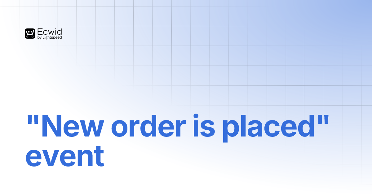 "New order is placed" event | Ecwid Documentation