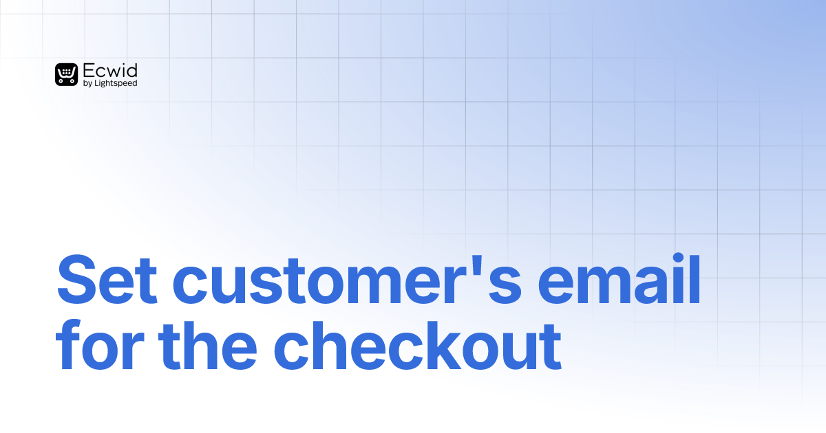 Set customer's email for the checkout | Storefronts (JS API) | Ecwid Documentation