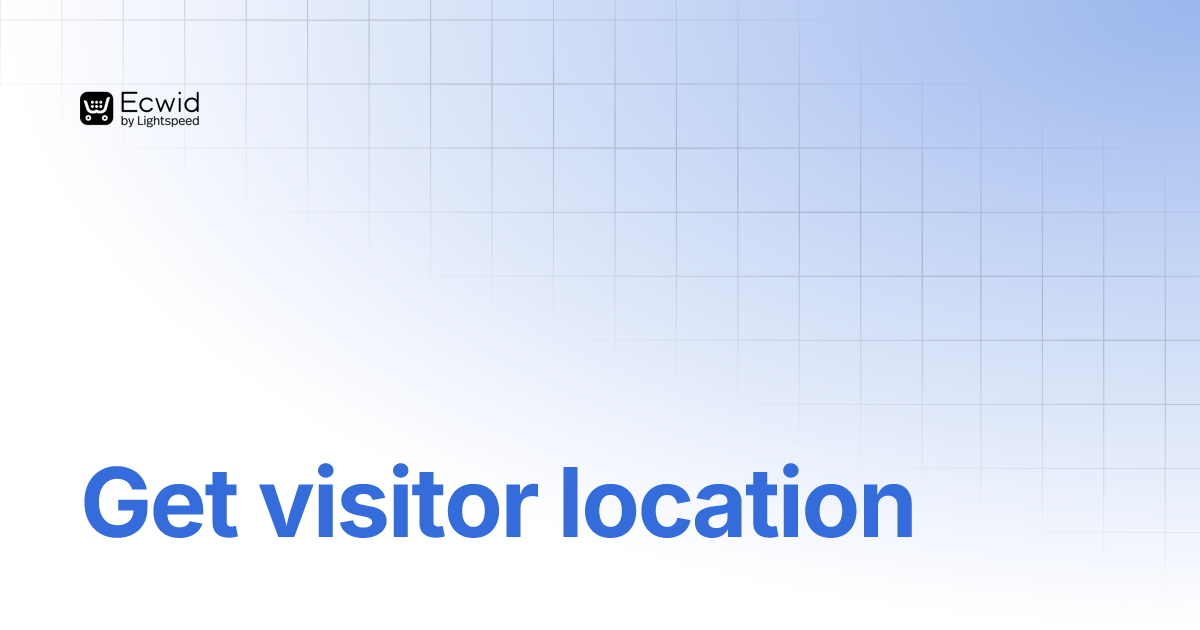 Get visitor location | Ecwid Documentation