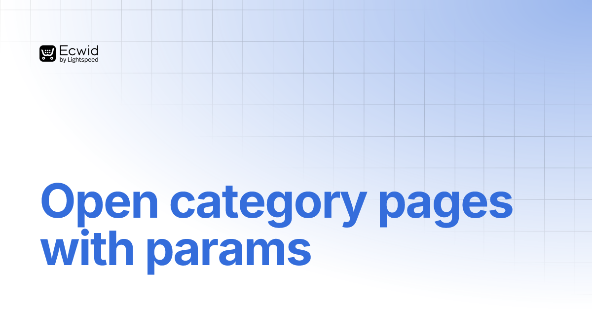Open category pages with params | Storefronts (JS API) | Ecwid Documentation