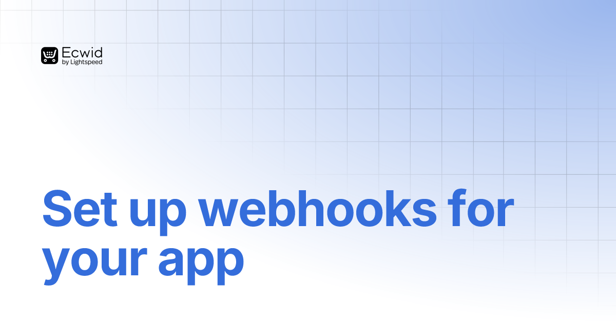 Set up webhooks for your app | Ecwid Documentation