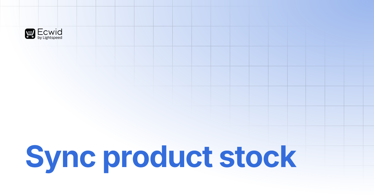 Sync product stock | Ecwid Documentation