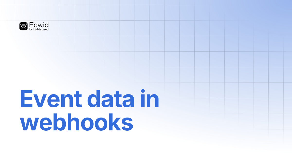 Event data in webhooks | Ecwid Documentation