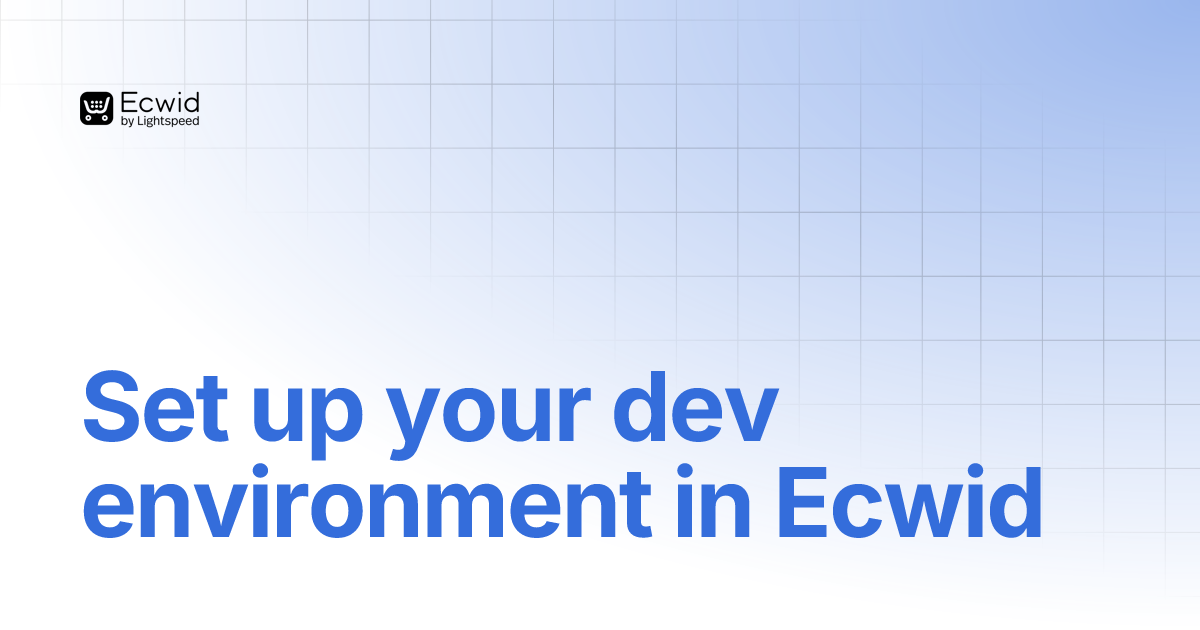 Set Up Your Dev Environment In Ecwid Ecwid Documentation