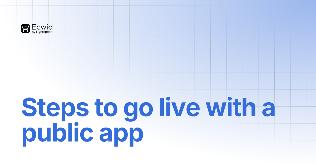 Steps to go live with a public app | Ecwid Documentation