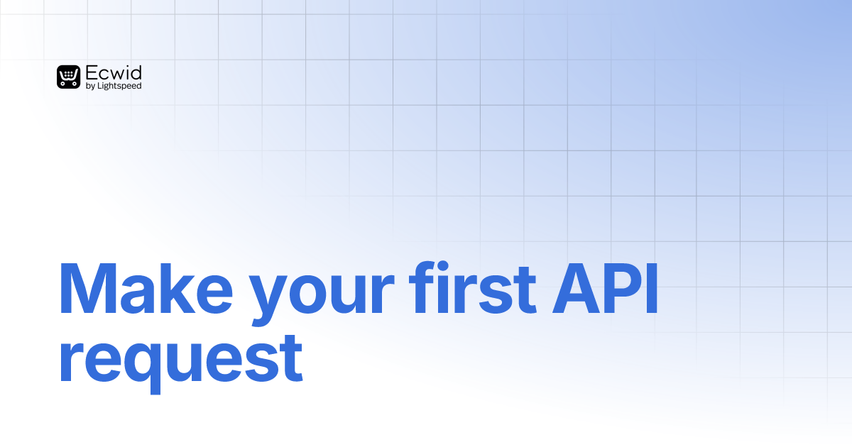 Make your first API request | Ecwid Documentation Make your first API request | Ecwid Documentation
